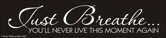 1672 - Just Breathe you'll never live this moment again stencil